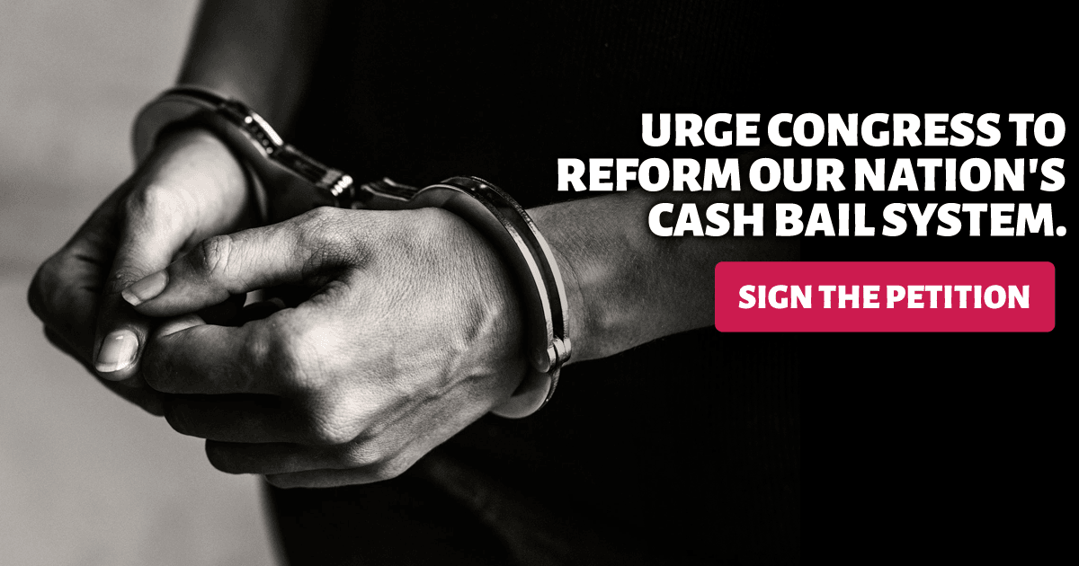 Sign the petition: Urge Congress to reform our nation’s cash bail system.