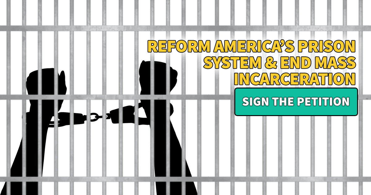 Sign the petition: Reform America’s prison system and end mass ...